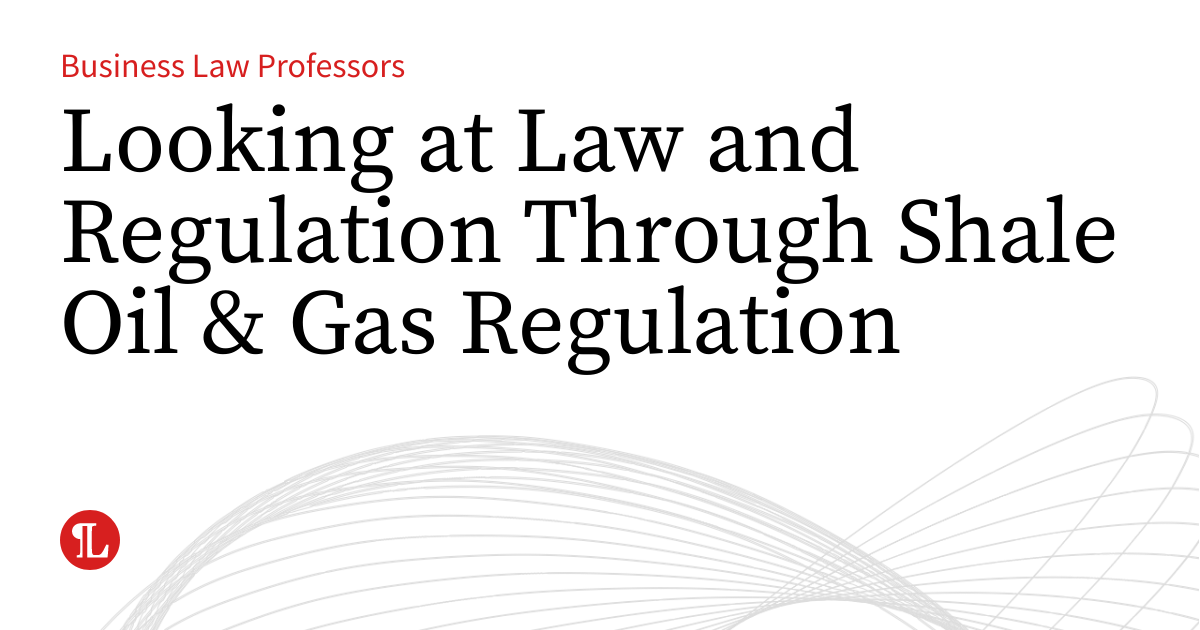 Looking at Law and Regulation Through Shale Oil & Gas Regulation ...