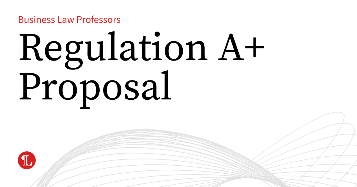 Regulation A+ Proposal | Business Law Prof Blog