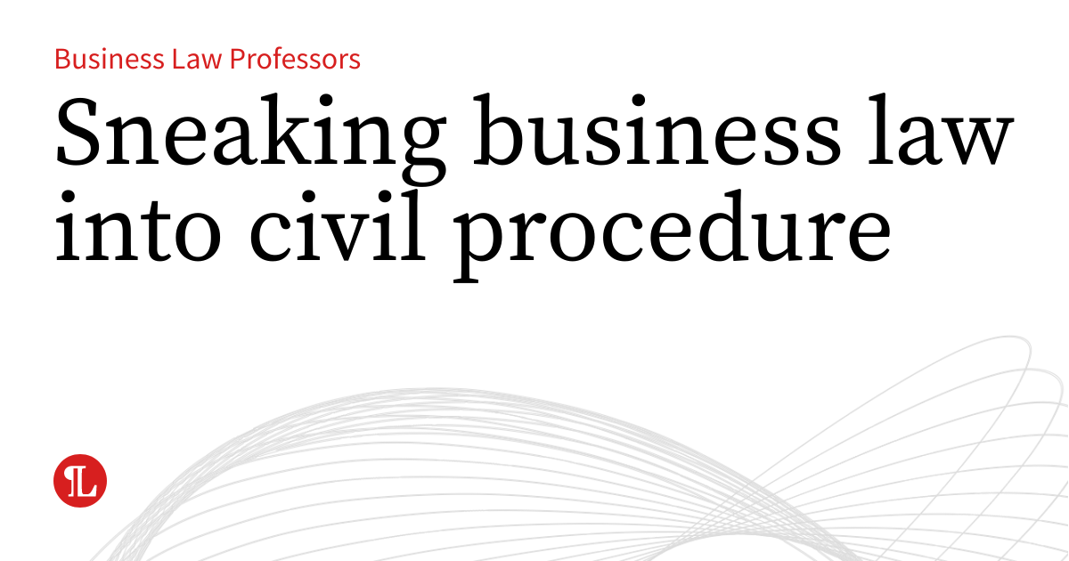 Sneaking business law into civil procedure | Business Law Prof Blog