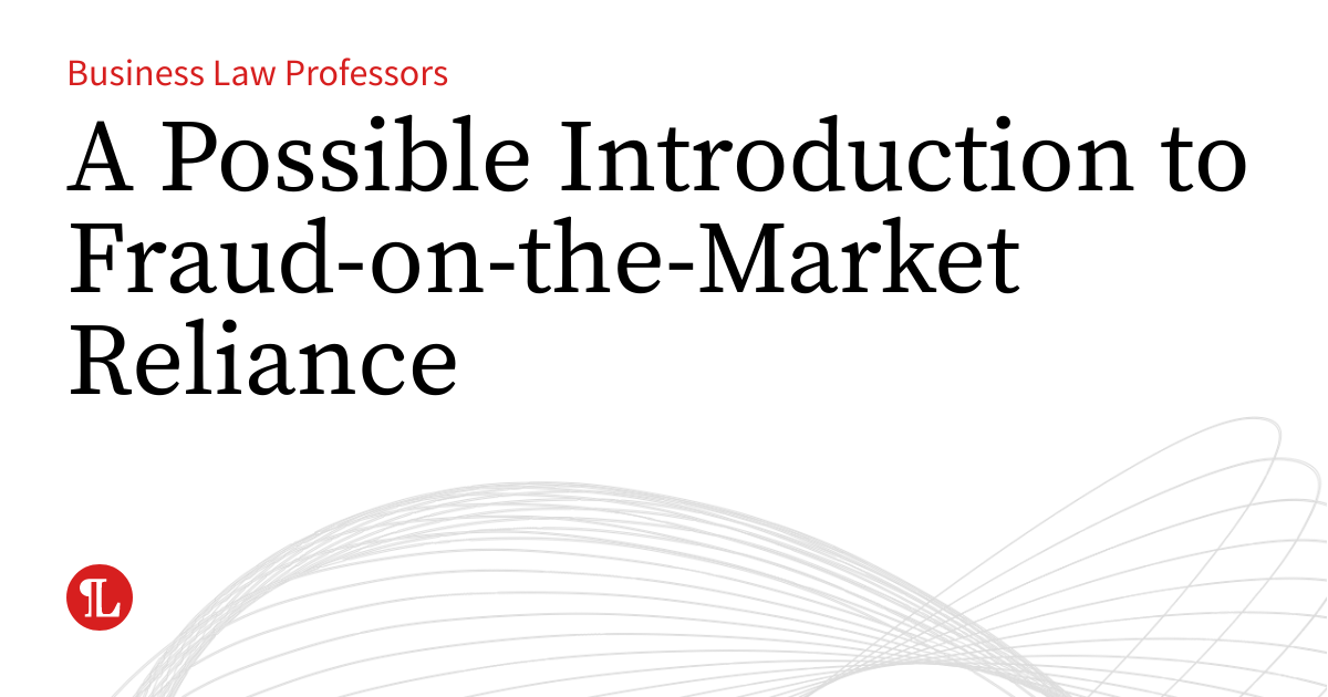 A Possible Introduction to Fraud-on-the-Market Reliance | Business Law Prof Blog