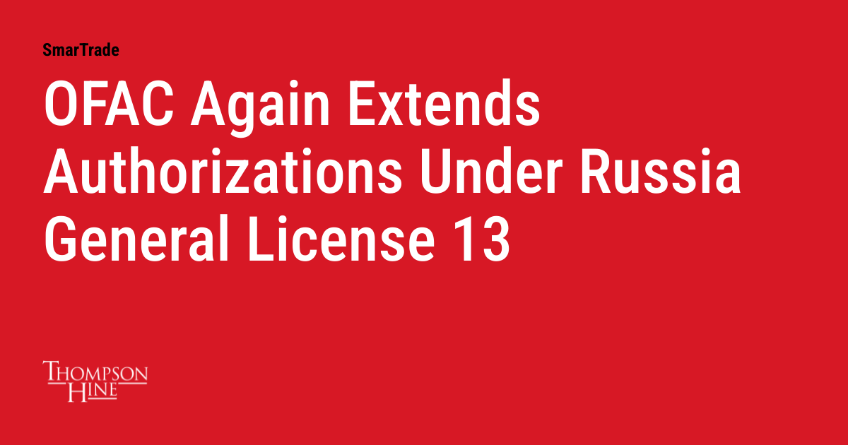 OFAC Again Extends Authorizations Under Russia General License 13 ...