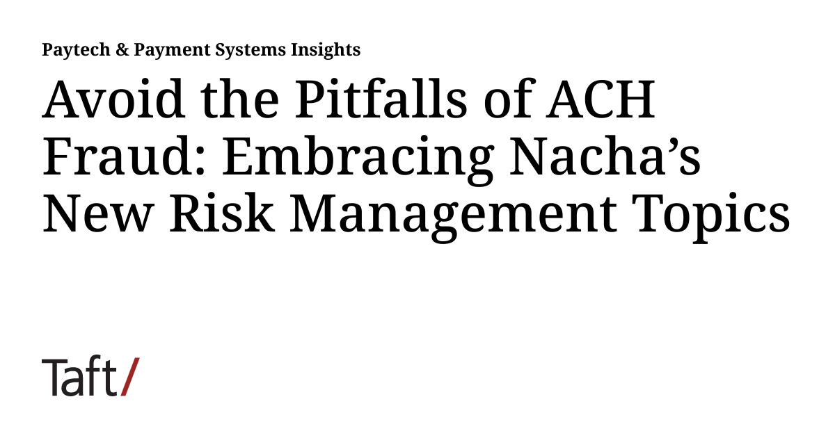 Avoid the Pitfalls of ACH Fraud: Embracing Nacha’s New Risk Management ...