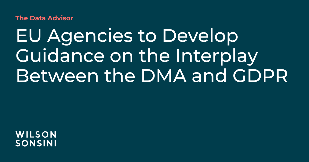 EU Agencies to Develop Guidance on the Interplay Between the DMA and GDPR | The Data Advisor