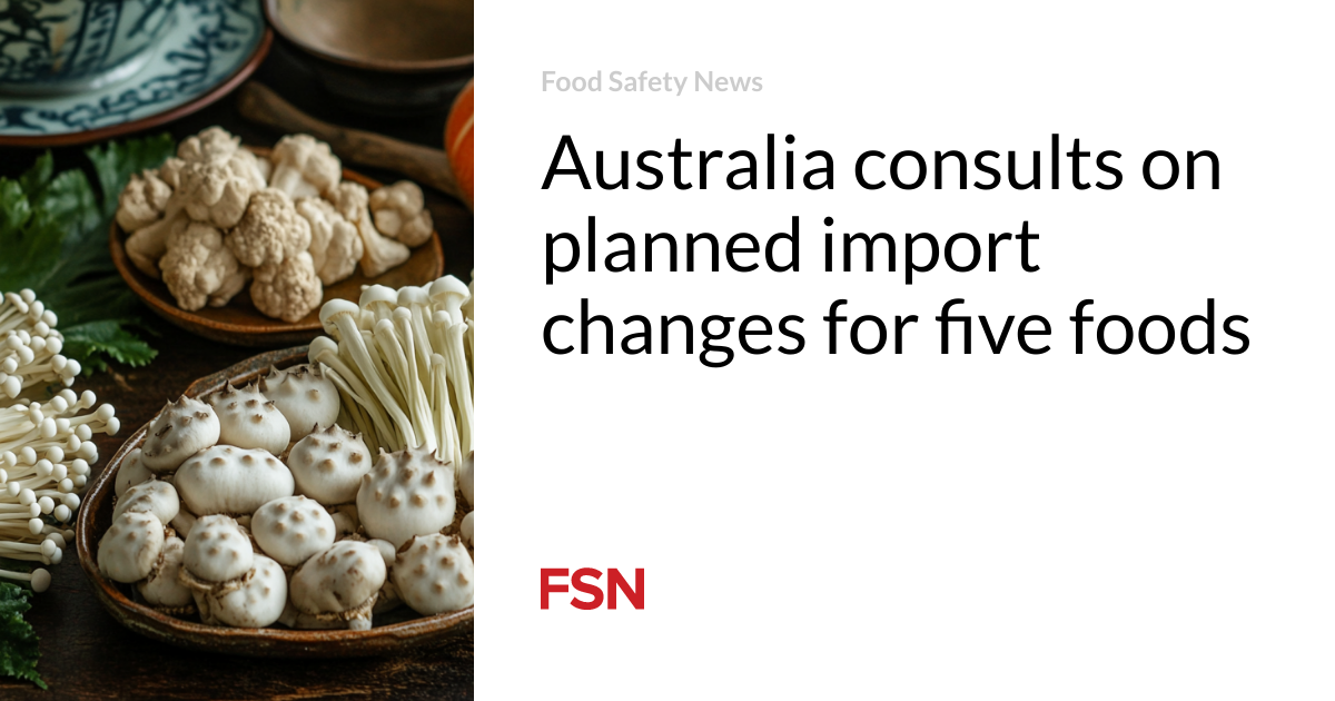 Australia consults on planned import changes for five foods | Food ...