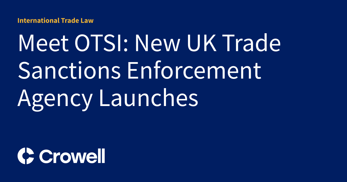 Meet OTSI: New UK Trade Sanctions Enforcement Agency Launches ...