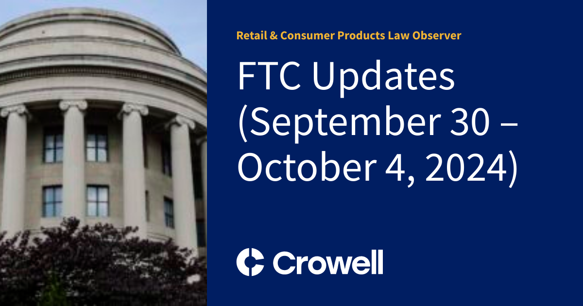 FTC Updates (September 30 – October 4, 2024) | Retail & Consumer ...