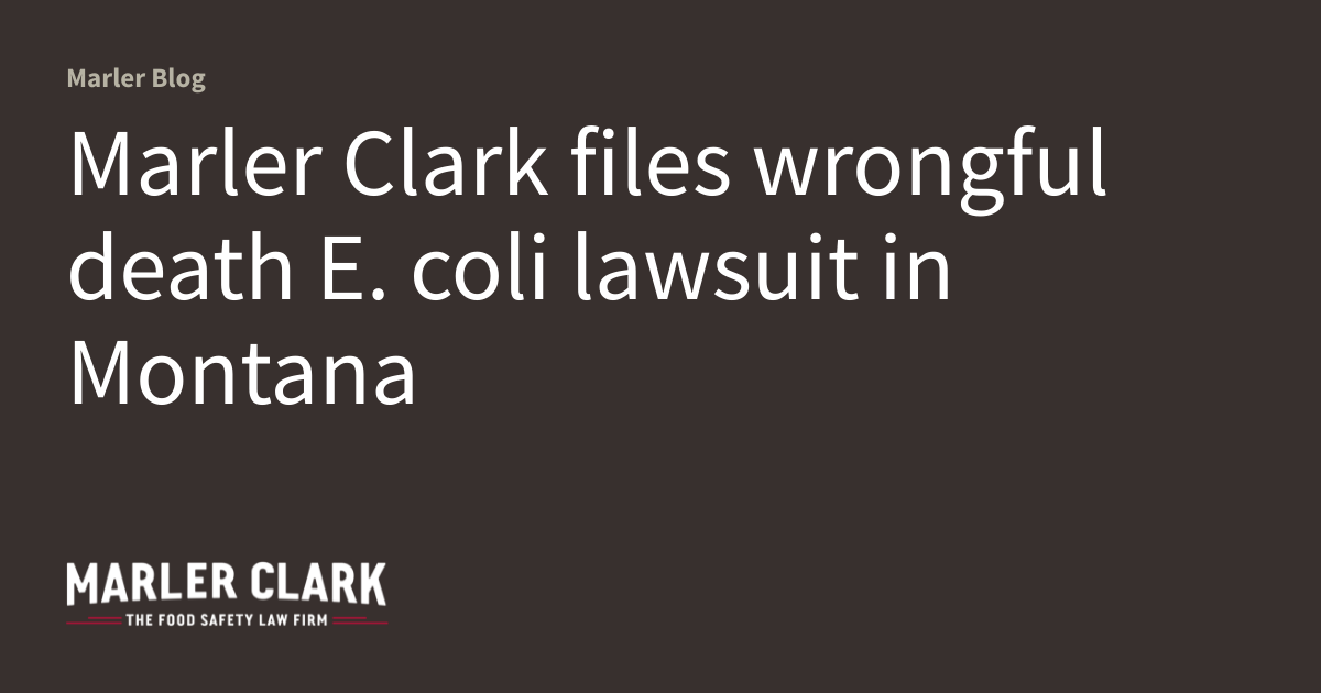 Marler Clark files wrongful death E. coli lawsuit in Montana | Marler Blog