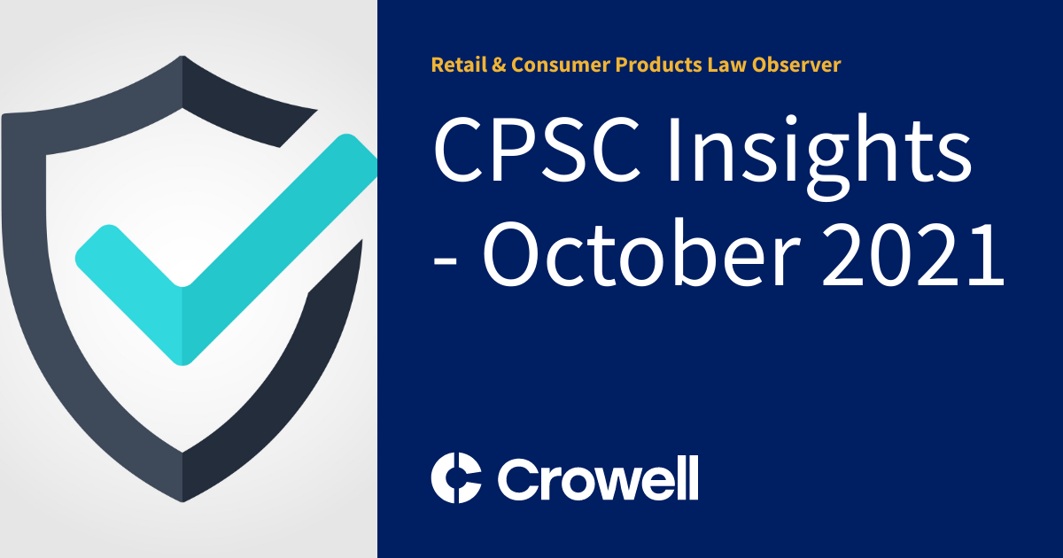 CPSC Insights - October 2021 | Retail & Consumer Products Law Observer