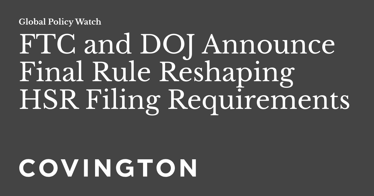 FTC and DOJ Announce Final Rule Reshaping HSR Filing Requirements ...