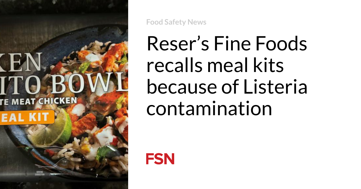 Reser’s Fine Foods recalls meal kits because of Listeria contamination ...