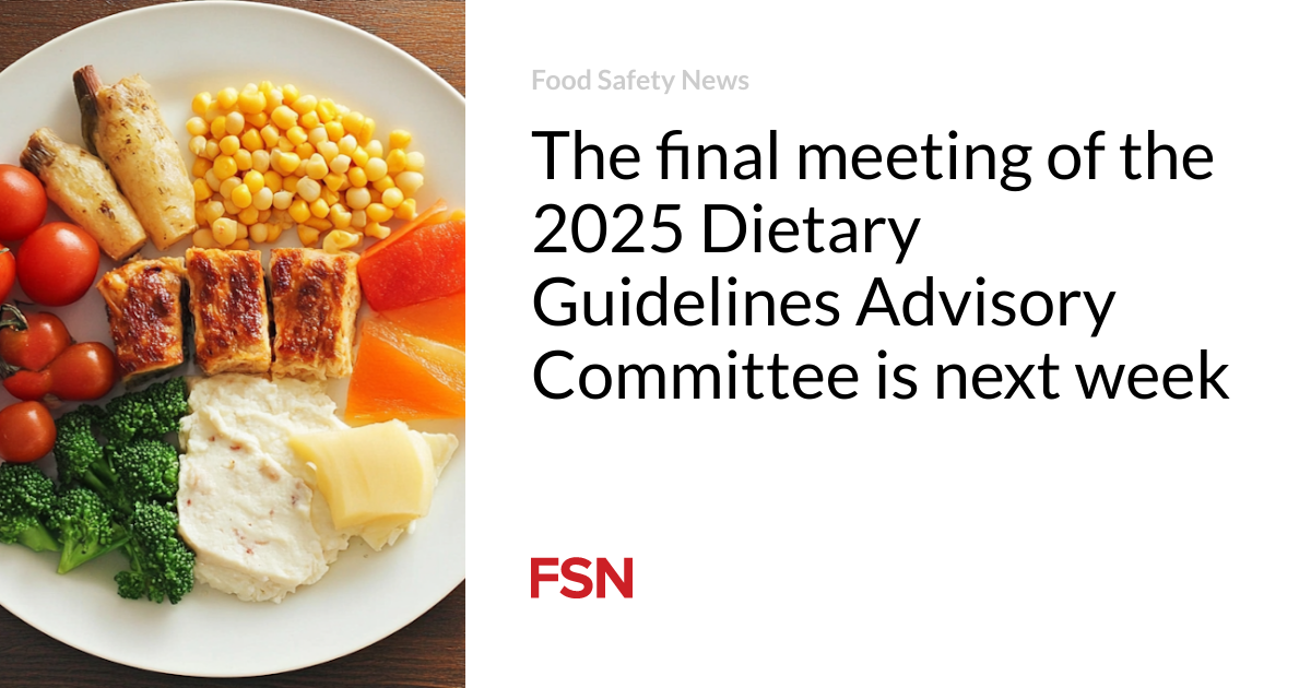 The final meeting of the 2025 Dietary Guidelines Advisory Committee is next week | Food Safety News