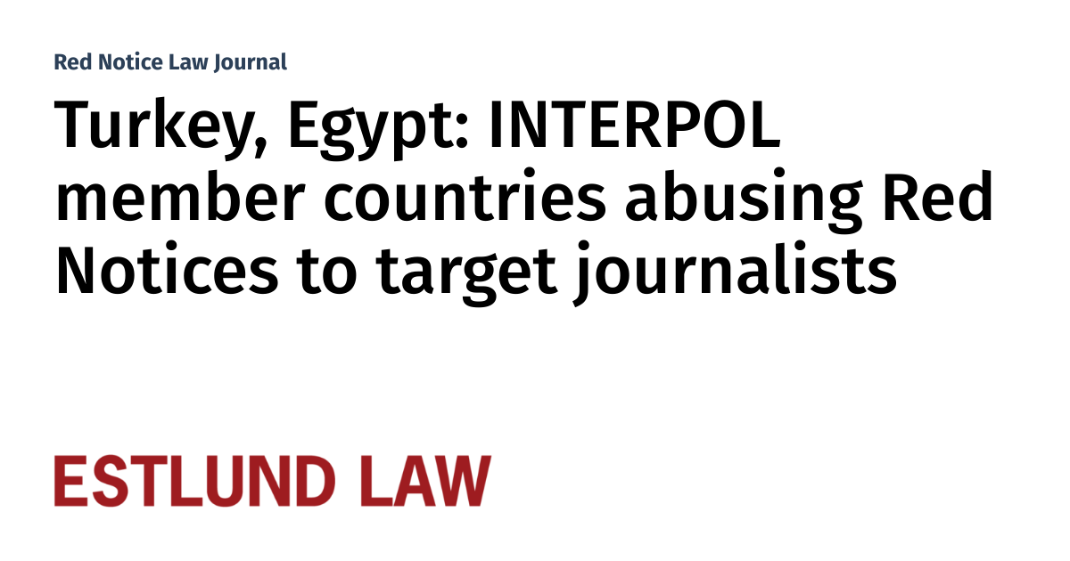 Turkey, Egypt: INTERPOL member countries abusing Red Notices to target ...