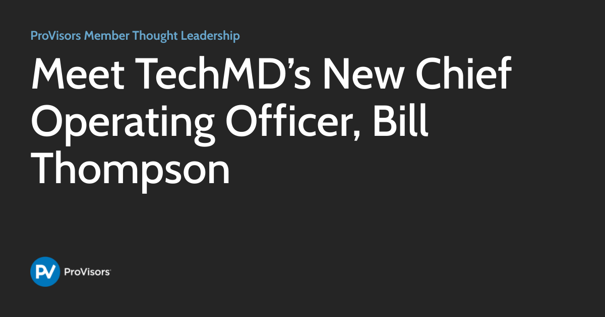 Meet TechMD’s New Chief Operating Officer, Bill Thompson | ProVisors ...
