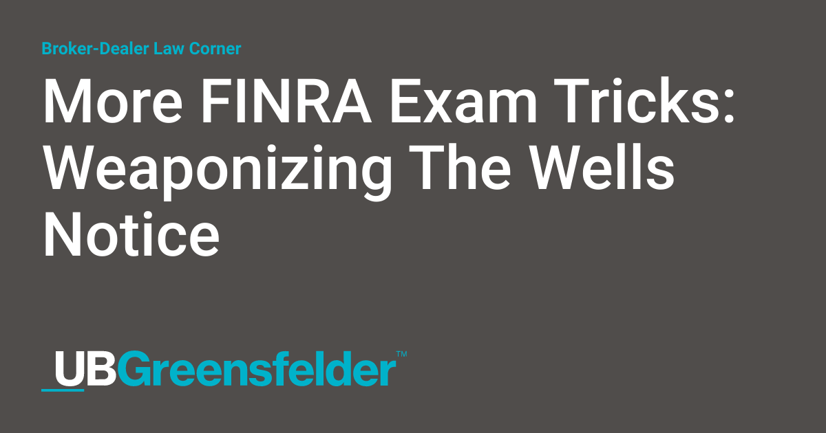 More FINRA Exam Tricks: Weaponizing The Wells Notice | Broker-Dealer ...