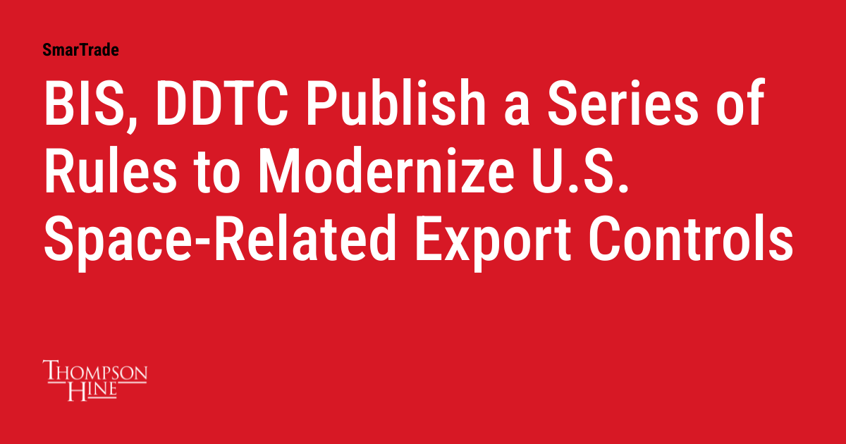 BIS, DDTC Publish a Series of Rules to Modernize U.S. Space-Related Export Controls | SmarTrade