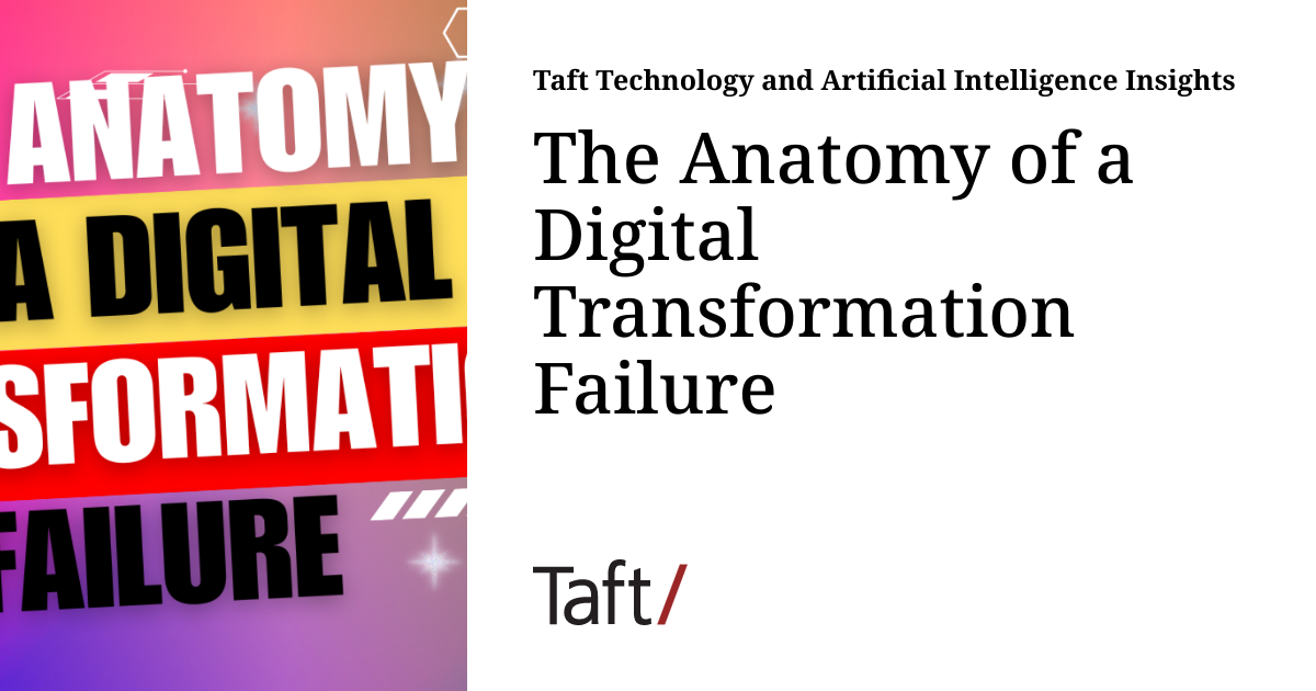 The Anatomy of a Digital Transformation Failure | Taft Technology and Artificial Intelligence ...