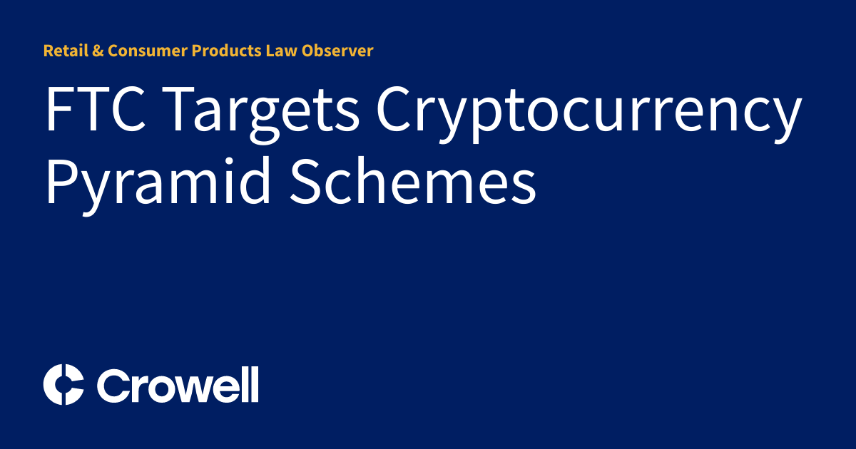 FTC Targets Cryptocurrency Pyramid Schemes | Retail & Consumer Products ...