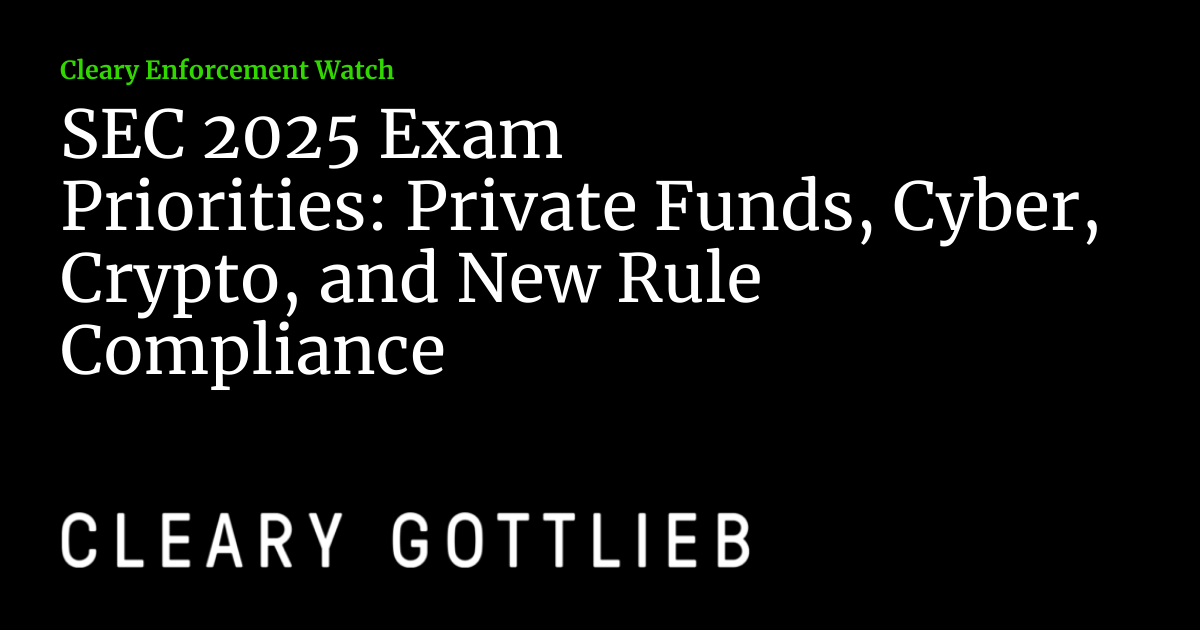SEC 2025 Exam Priorities: Private Funds, Cyber, Crypto, and New Rule Compliance | Cleary ...