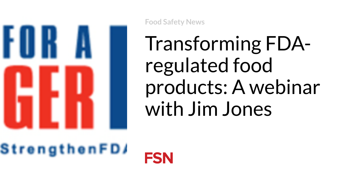 Transforming FDA-regulated food products: A webinar with Jim Jones ...