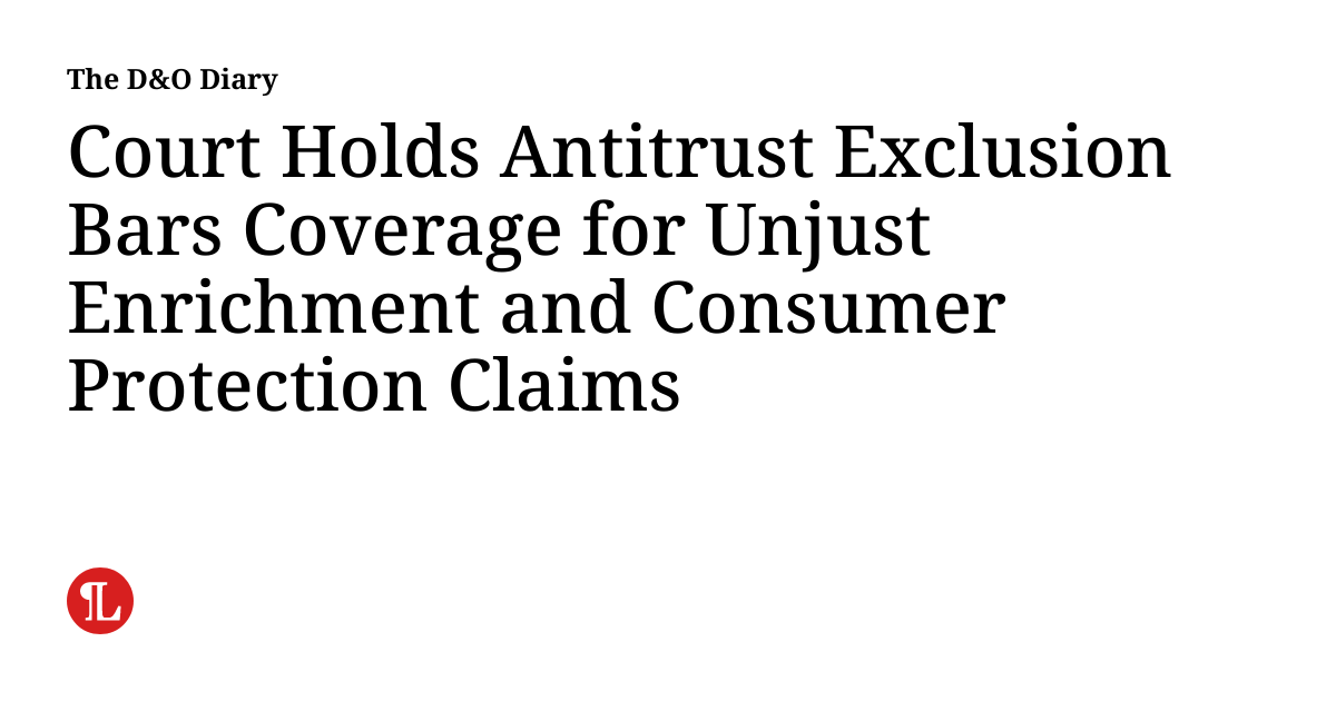 Court Holds Antitrust Exclusion Bars Coverage for Unjust Enrichment and ...