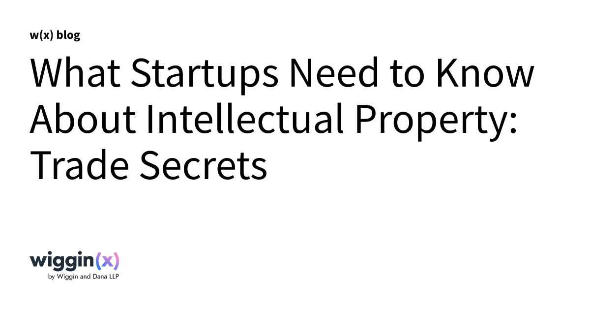 What Startups Need to Know About Intellectual Property: Trade Secrets ...