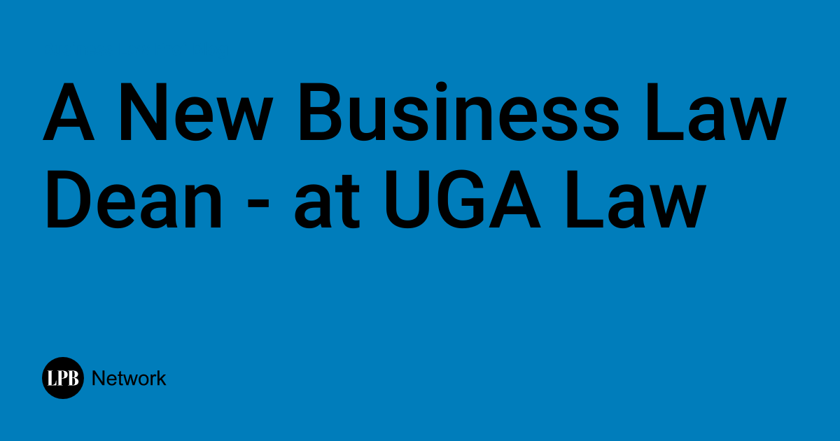 A New Business Law Dean - at UGA Law | Business Law Prof Blog
