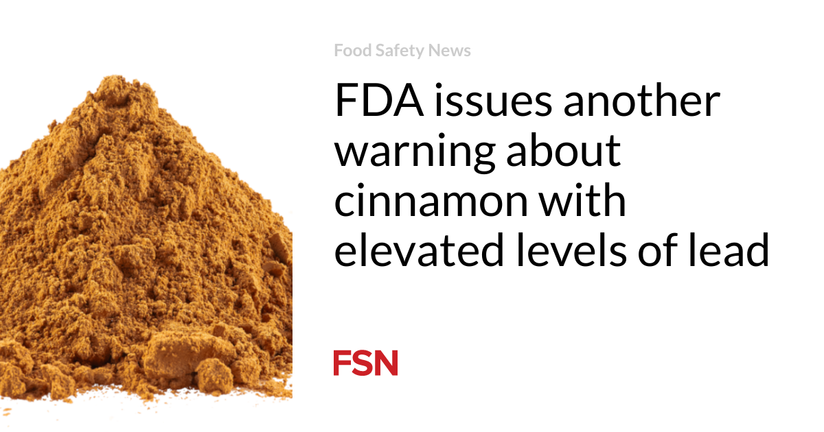 FDA issues another warning about cinnamon with elevated levels of lead ...