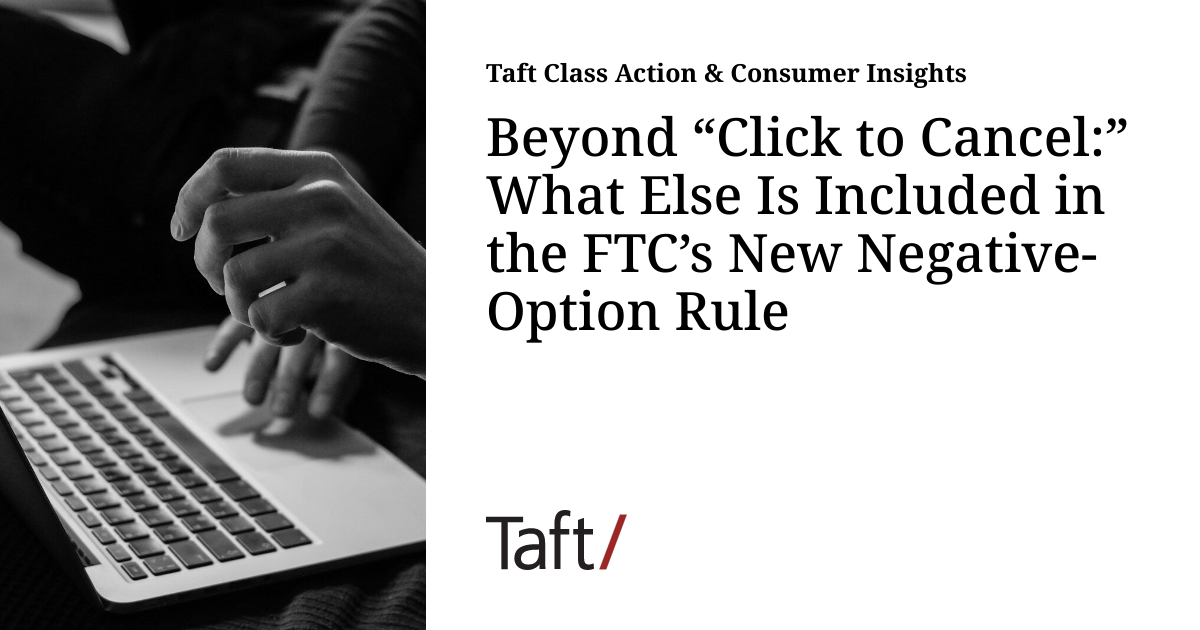 Beyond “Click to Cancel:” What Else Is Included in the FTC’s New Negative-Option Rule | Taft ...