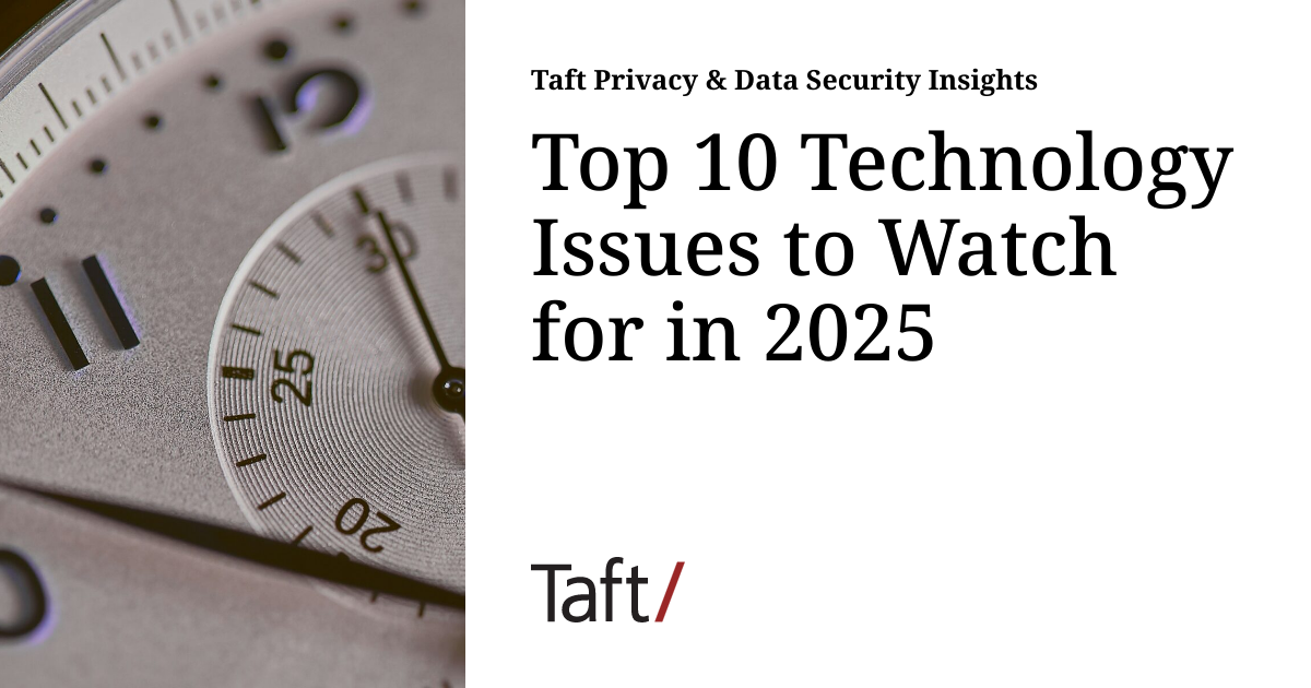Top 10 Technology Issues to Watch for in 2025 | Taft Privacy & Data ...