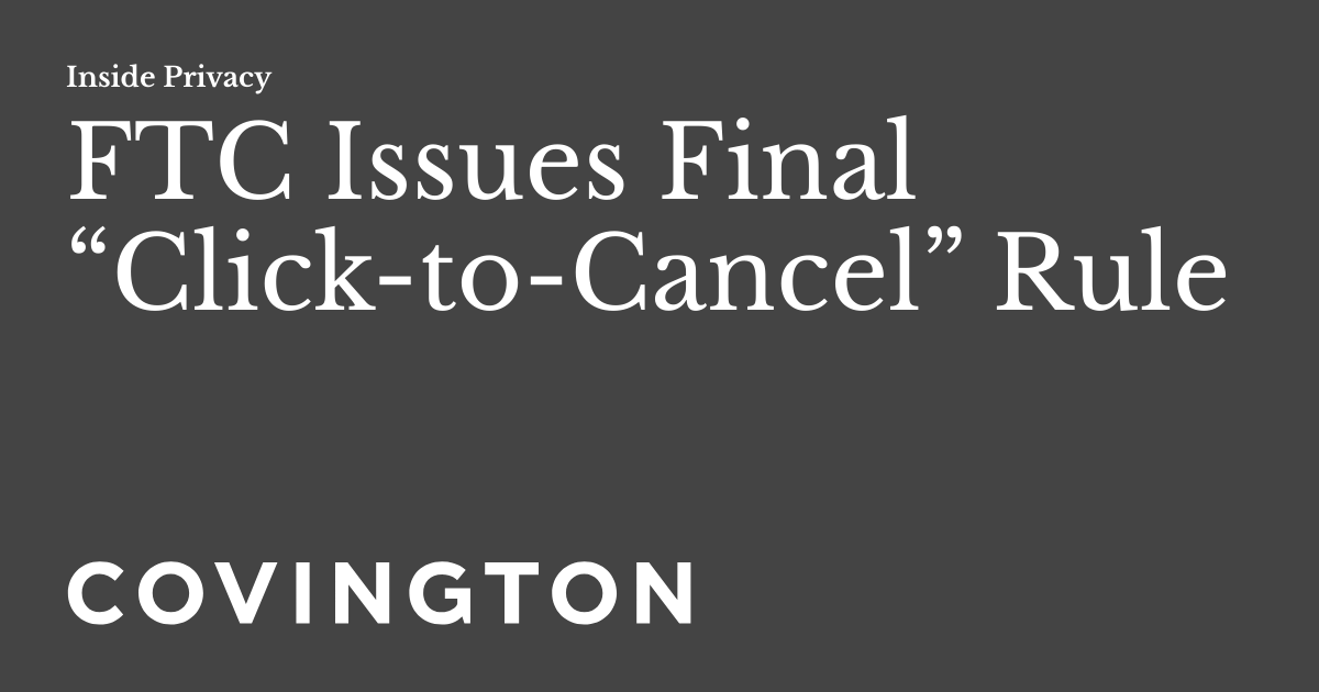 FTC Issues Final “Click-to-Cancel” Rule | Inside Privacy