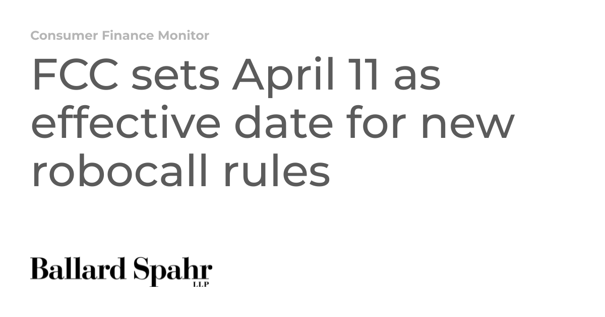 FCC sets April 11 as effective date for new robocall rules | Consumer Finance Monitor