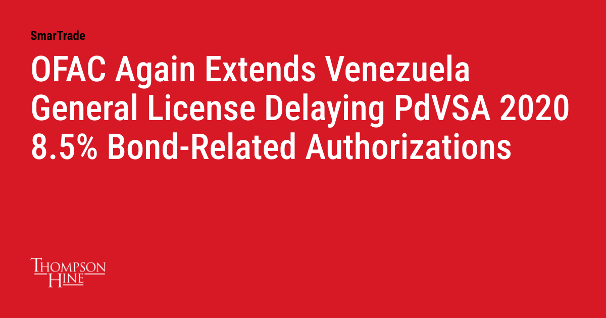 OFAC Again Extends Venezuela General License Delaying PdVSA 2020 8.5% ...