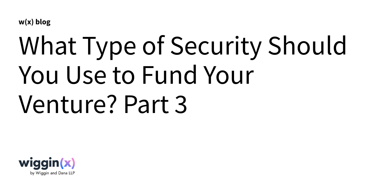 What Type of Security Should You Use to Fund Your Venture? Part 3 | w(x ...