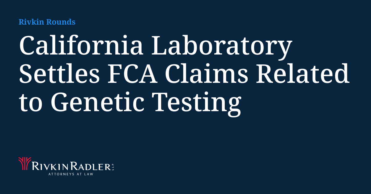 California Laboratory Settles FCA Claims Related to Genetic Testing ...