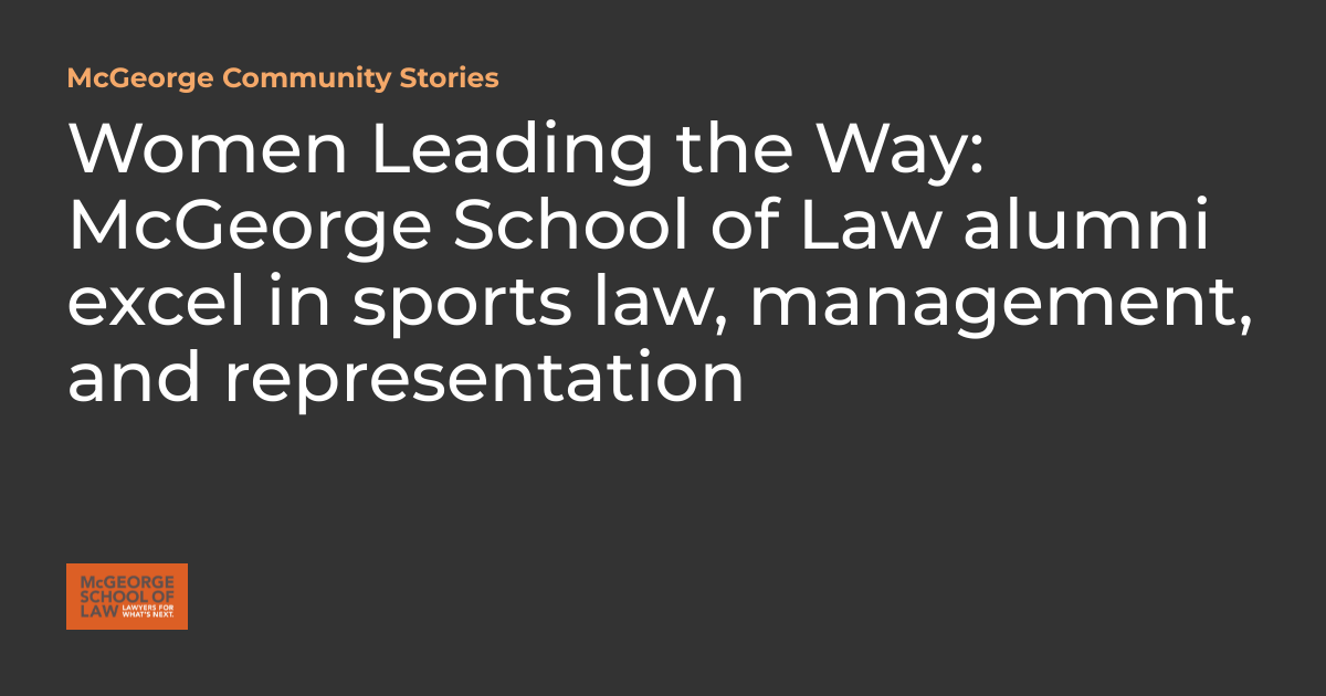 Women Leading the Way: McGeorge School of Law alumni excel in sports law, management, and ...