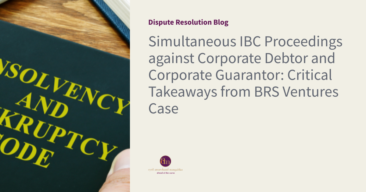 Simultaneous IBC Proceedings against Corporate Debtor and Corporate Guarantor: Critical ...
