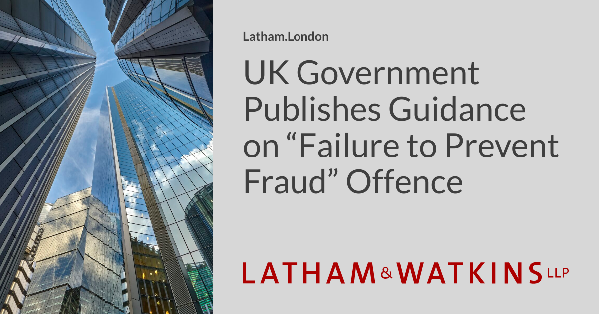 UK Government Publishes Guidance on “Failure to Prevent Fraud” Offence ...
