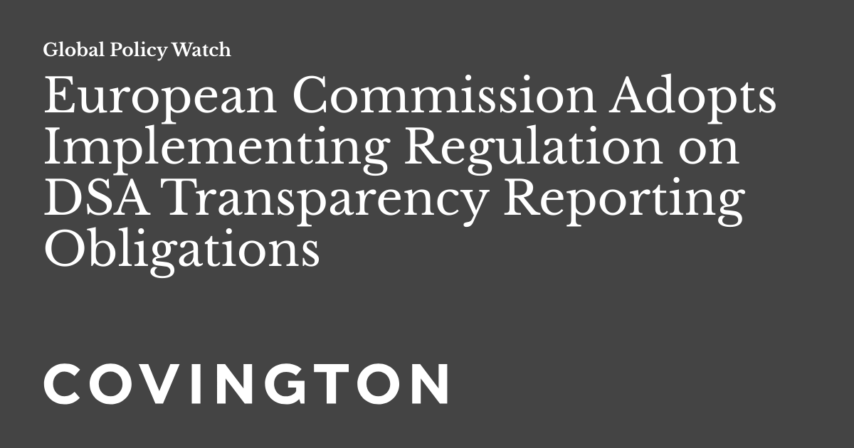 European Commission Adopts Implementing Regulation on DSA Transparency Reporting Obligations ...