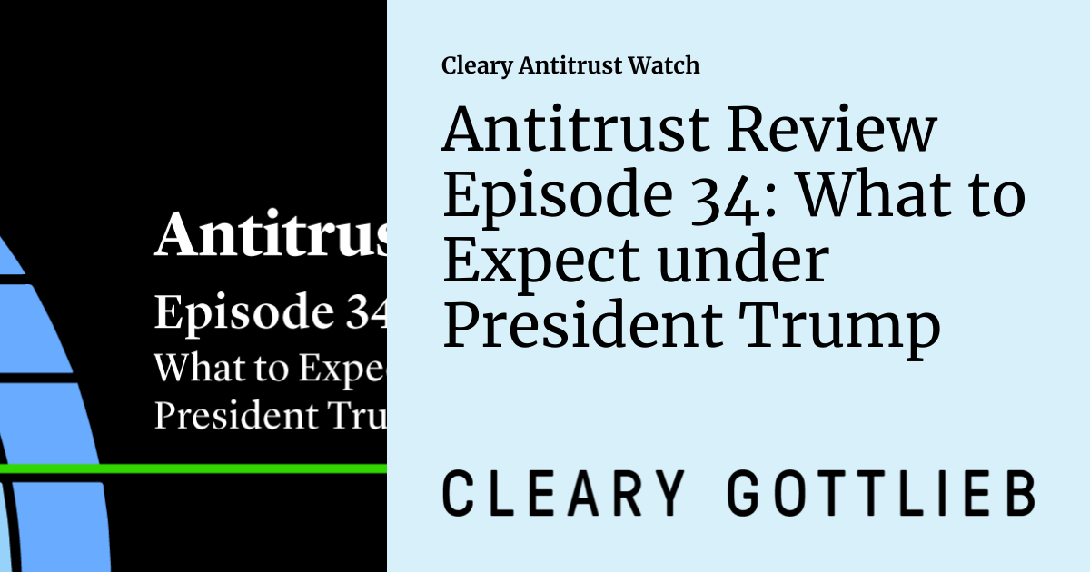 Antitrust Review Episode 34: What to Expect under President Trump | Cleary Antitrust Watch