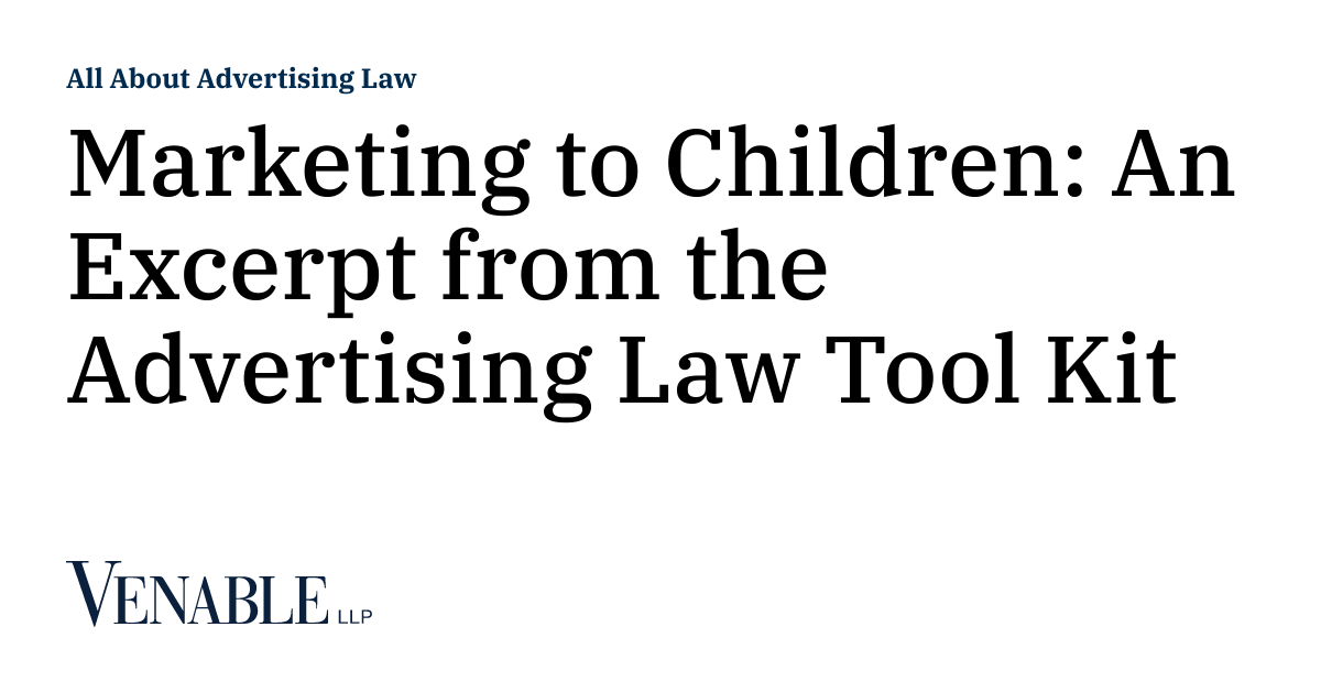 Marketing to Children: An Excerpt from the Advertising Law Tool Kit ...