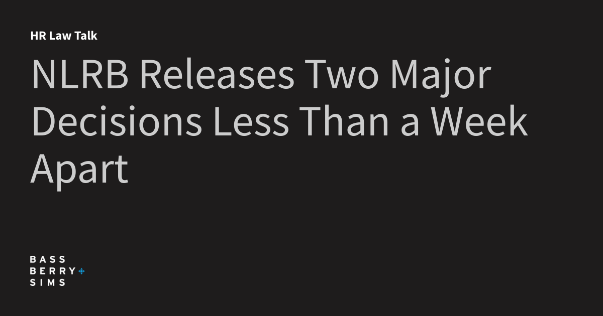 NLRB Releases Two Major Decisions Less Than a Week Apart | HR Law Talk