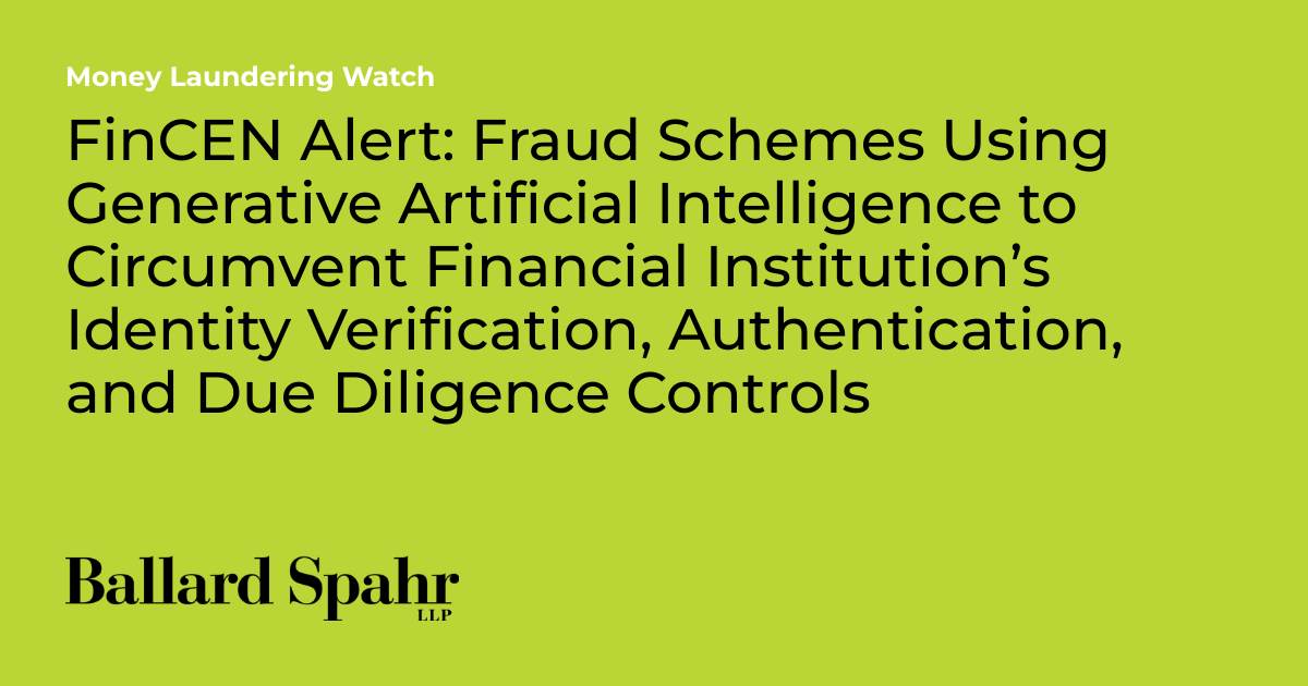 FinCEN Alert: Fraud Schemes Using Generative Artificial Intelligence to Circumvent Financial ...