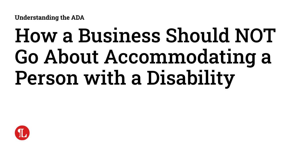 How a Business Should NOT Go About Accommodating a Person with a ...