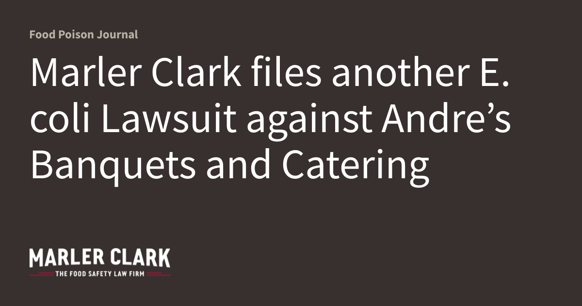 Marler Clark files another E. coli Lawsuit against Andre’s Banquets and ...