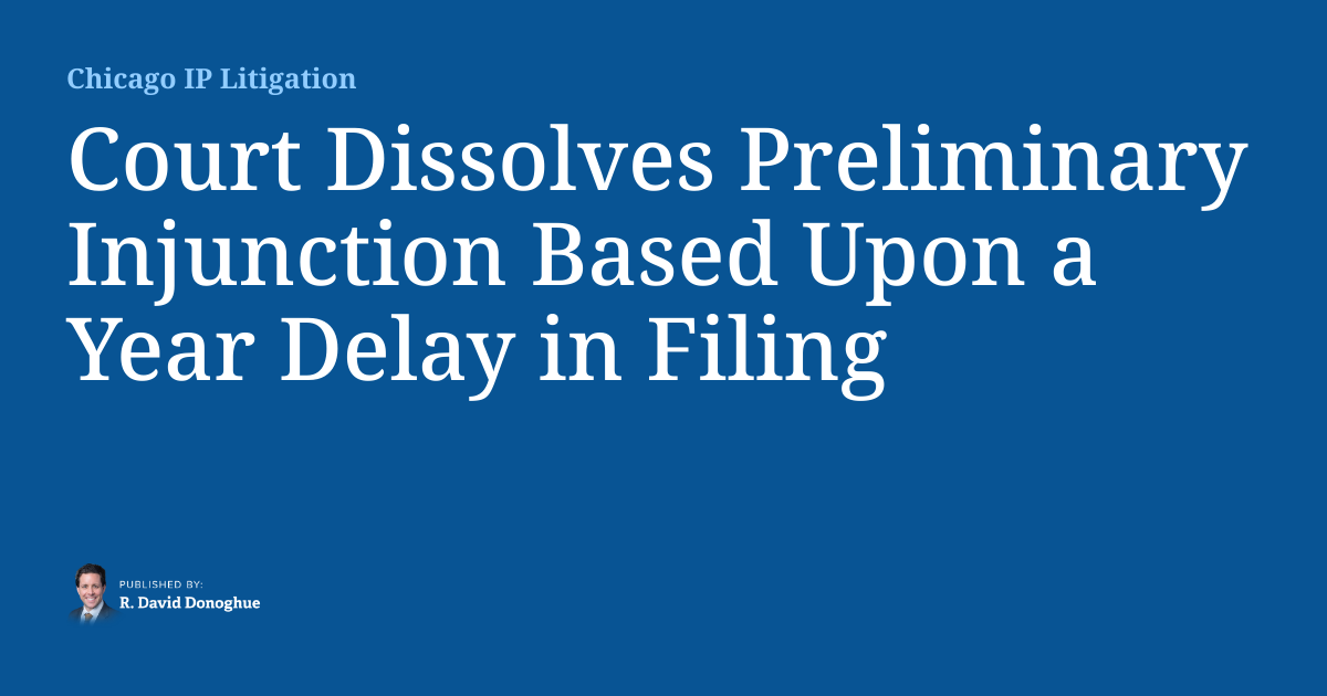 Court Dissolves Preliminary Injunction Based Upon a Year Delay in ...