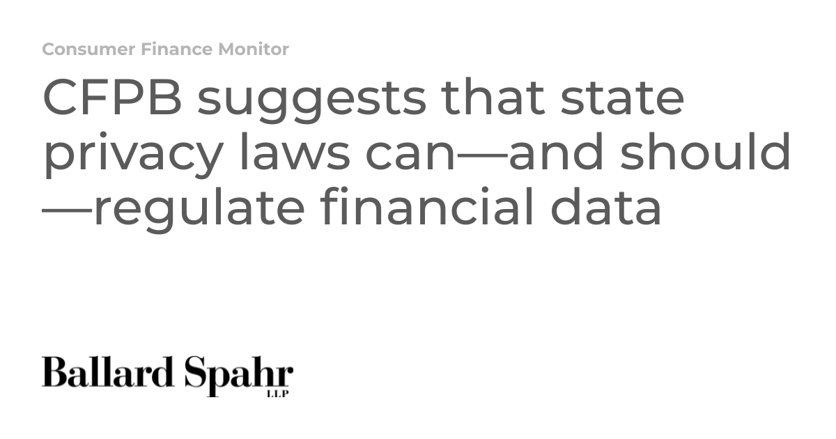 CFPB suggests that state privacy laws can—and should—regulate financial data | Consumer Finance ...