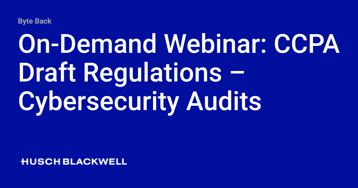 On-Demand Webinar: CCPA Draft Regulations – Cybersecurity Audits | Byte Back