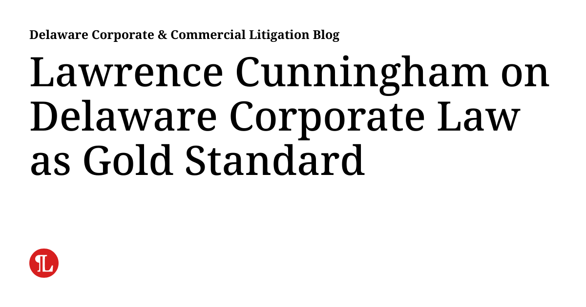 Lawrence Cunningham on Delaware Corporate Law as Gold Standard ...