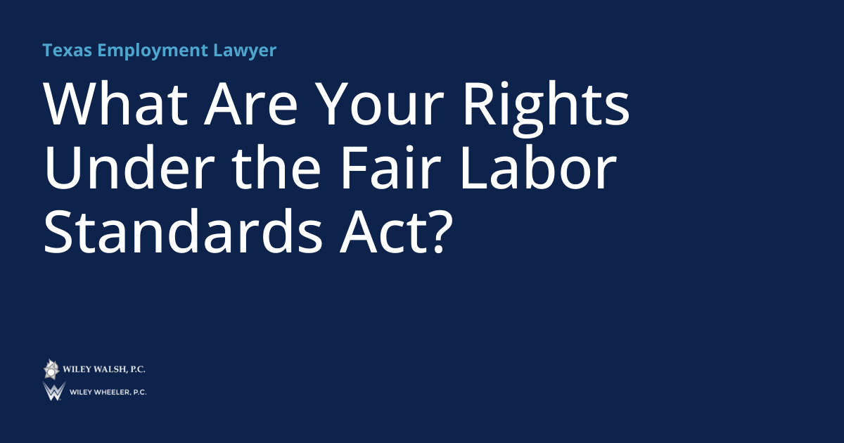 What Are Your Rights Under the Fair Labor Standards Act? | Texas ...
