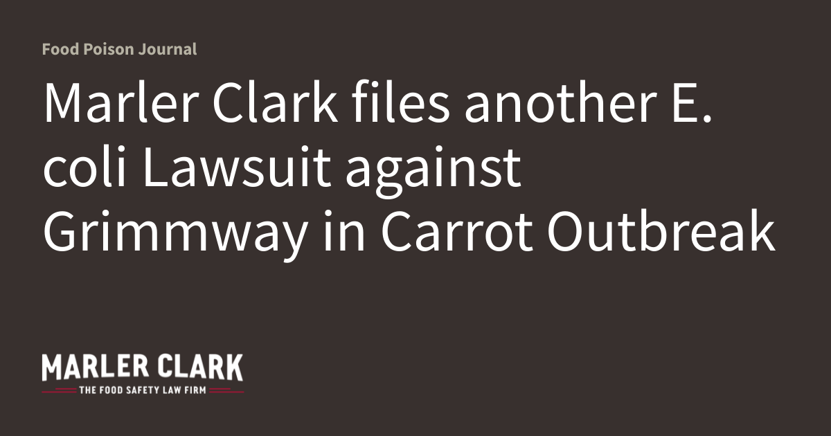 Marler Clark files another E. coli Lawsuit against Grimmway in Carrot ...